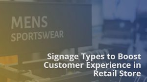 Top Signage Types in Retail Stores to Boost Customer Experience