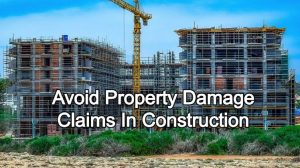 How to Avoid Property Damage Claims in Construction?