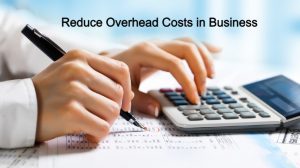 Overhead Costs - How to Reduce Overhead Costs in Business?