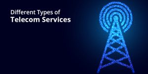 Different Types of Telecom Services You Need To Know